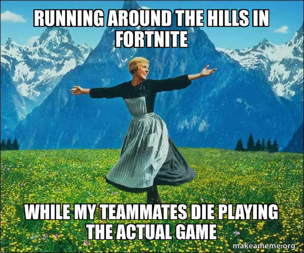 Running around the hills In fortnite While my teammates die playing the ...