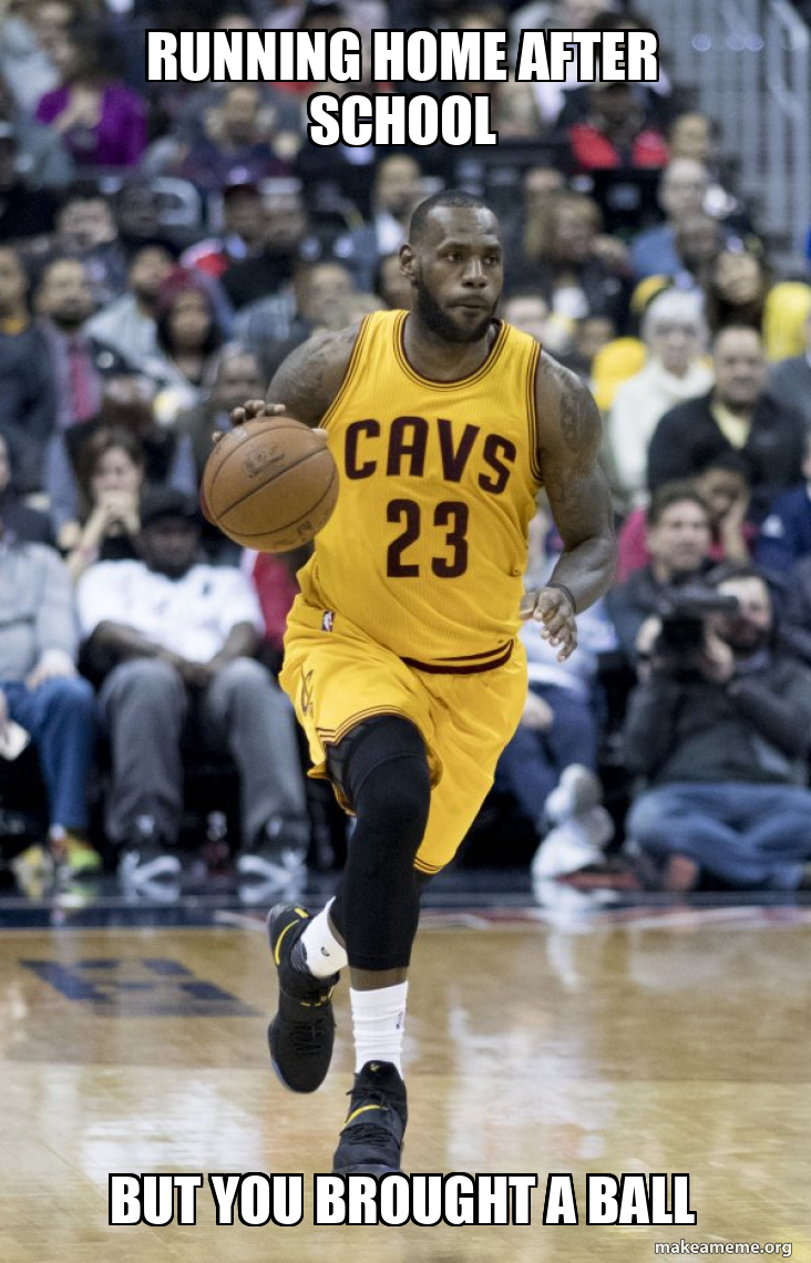 Running home after school But you brought a ball - Lebron James Meme ...