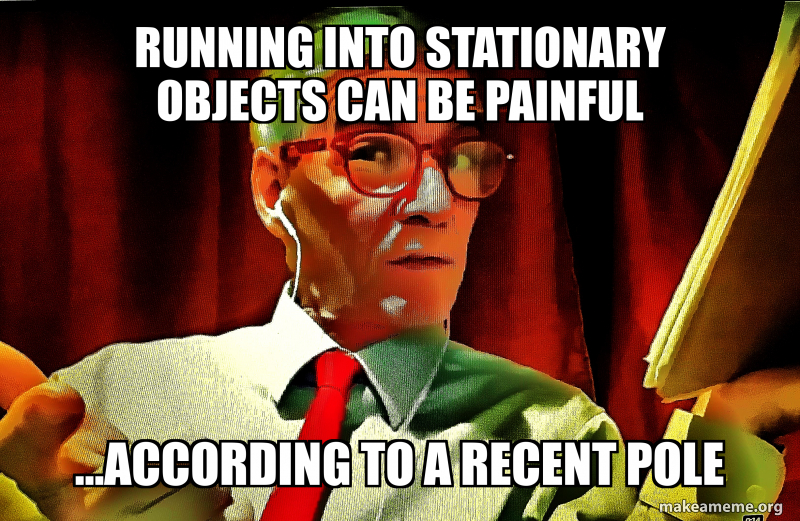 running into stationary objects can be painful ...according to a recent ...
