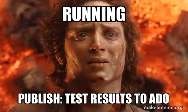 running Publish: Test results to ADO - Frodo it's over it's done Meme ...