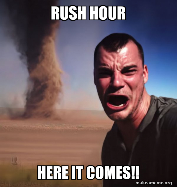 rush hour here it comes!! - Tornado Guy Meme Generator