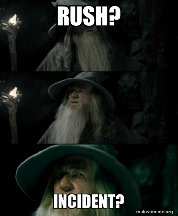 Rush? Incident? - Confused Gandalf Meme Generator