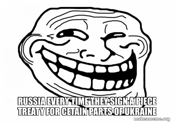 russia every time they sign A piece treaty for cetain parts of ukraine - Trollface Meme Generator