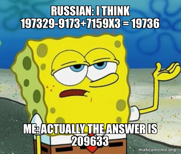 Russian: i think 197329-9173+7159x3 = 19736 Me: Actually the answer is ...