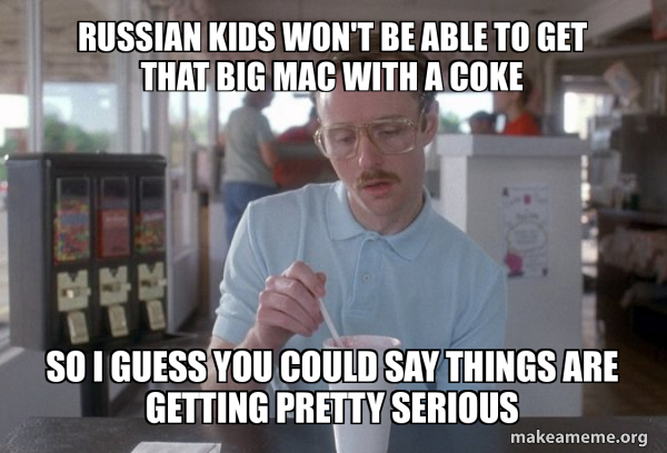 Russian kids won't be able to get that big Mac with a coke So I guess ...
