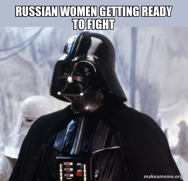 Russian women getting ready to fight - Darth Vader Meme Generator