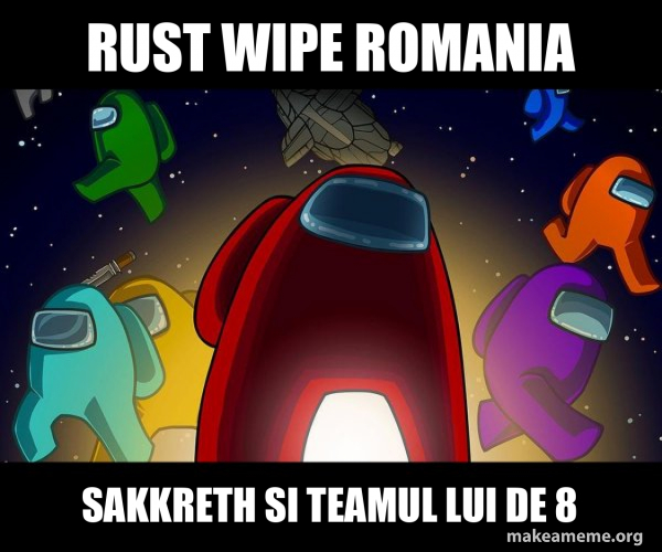 Rust wipe romania Sakkreth si teamul lui de 8 - Among Us Meme Generator