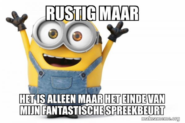 Rustig maar het is alleen maar het einde van mijn fantastische ...