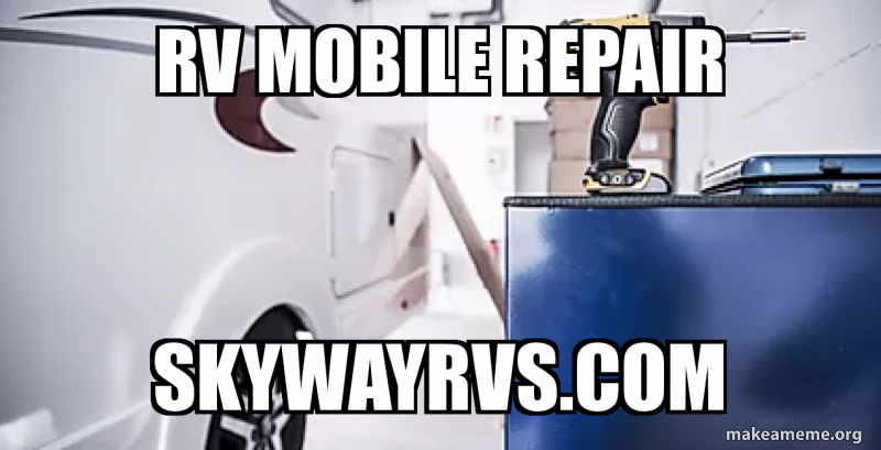 Rv mobile repair skywayrvs.com Meme Generator