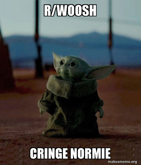 r/woosh cringe normie - Baby Yoda Meme Generator