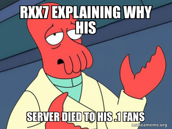 Rxx7 explaining why his server died to his .1 fans - Tricky Zoidberg ...