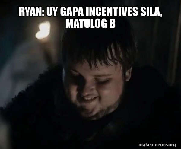 RYAN: UY GAPA INCENTIVES SILA, MATULOG B - Samwell Tarly Meme Meme ...