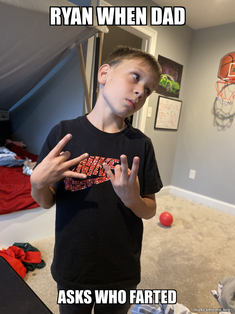 Ryan When dad AskS who farted Meme Generator