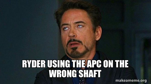 Ryder using the APC on the wrong shaft - Tony Stark Eye Roll Meme Generator