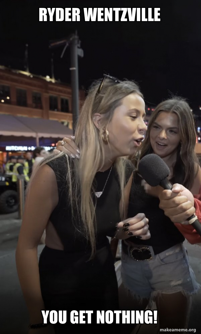 Ryder Wentzville You get nothing! - Hawk Tuah Meme Generator