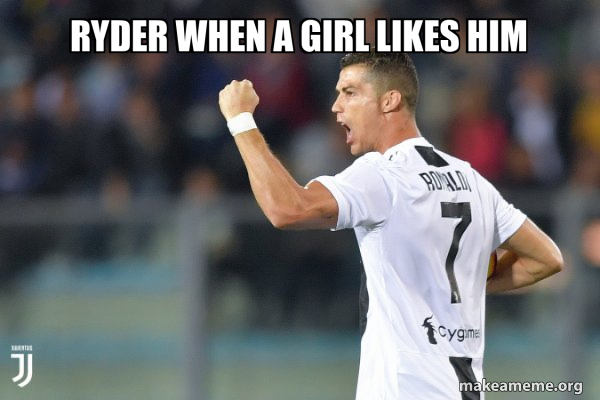 Ryder when a girl likes him - Cristiano Ronaldo Meme Generator