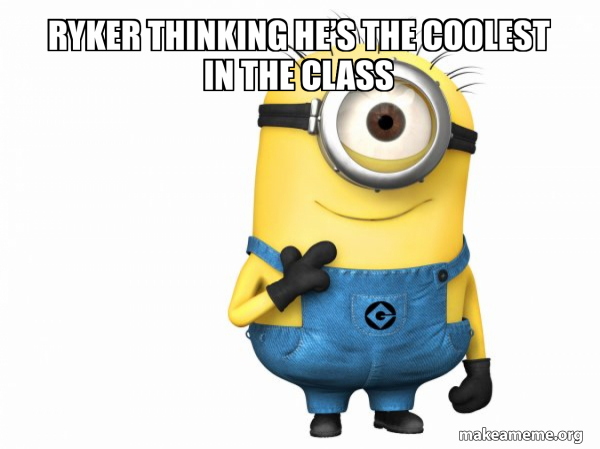 Ryker thinking he’s the coolest in the class - Thoughtful Minion Meme ...