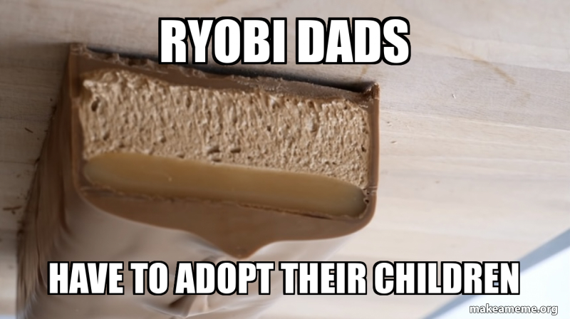 Ryobi dads Have to adopt their children Meme Generator