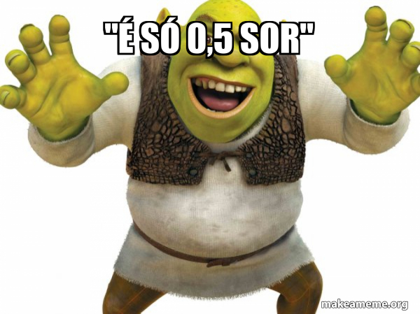 "é só 0,5 sor" - Shrek Meme Generator