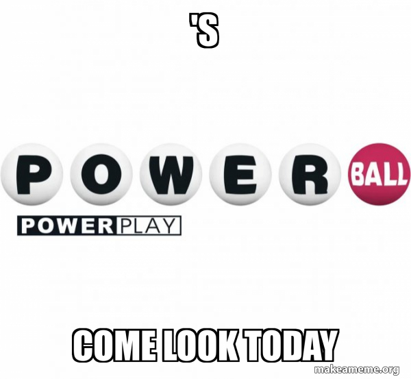 's come look today - Powerball Meme Generator