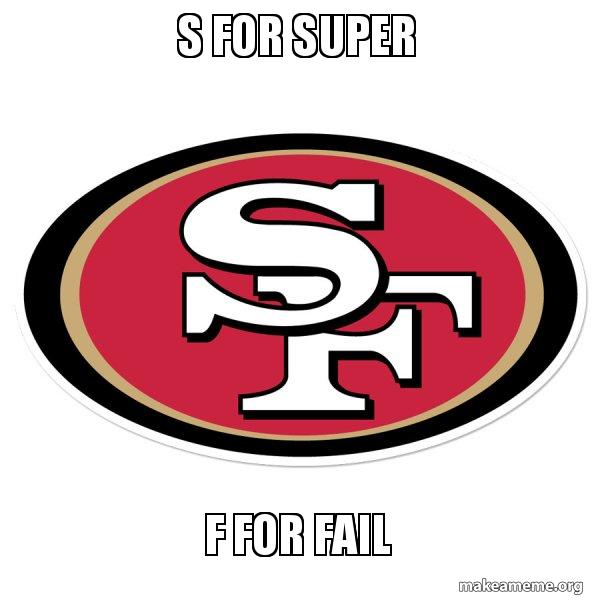 S for super f for fail - San Francisco 49ers Meme Generator