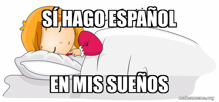Sí hago español En mis sueños Meme Generator