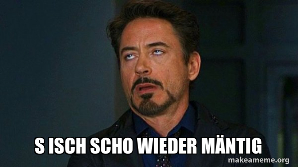 s isch scho wieder Mäntig - Tony Stark Eye Roll Meme Generator