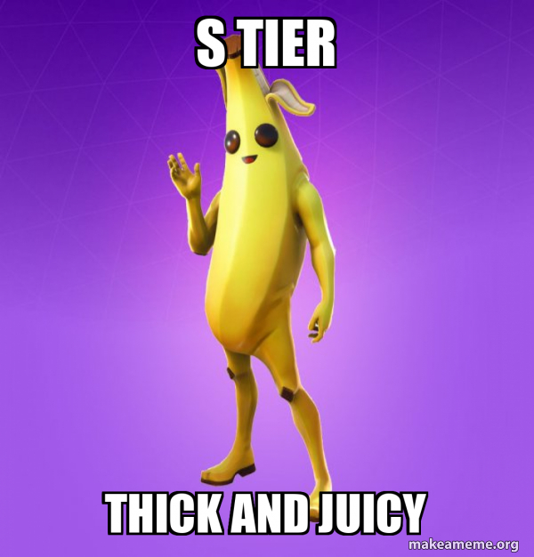 s tier thick and juicy - Peely Meme Generator