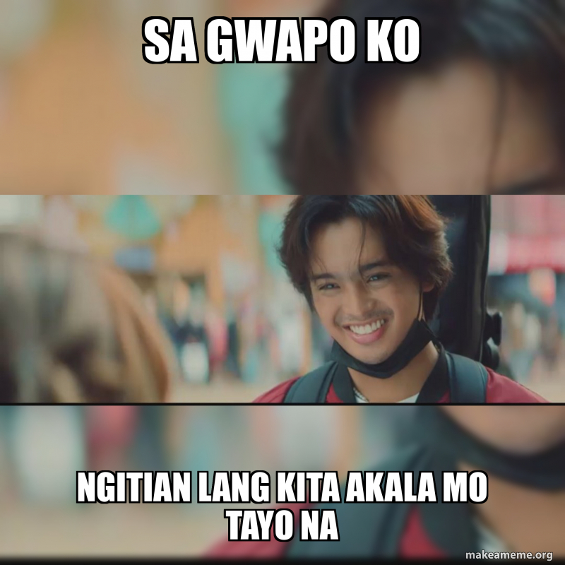 Sa gwapo ko Ngitian lang kita akala mo tayo na Meme Generator