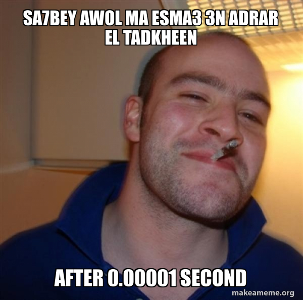 Sa7bey awol ma esma3 3n adrar el tadkheen after 0.00001 second - Good ...