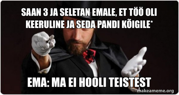 Saan 3 ja seletan emale, et töö oli keeruline ja seda pandi kõigile ...