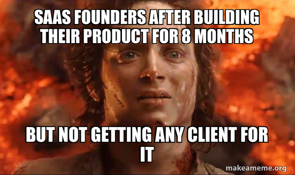 Saas founders after building their product for 8 months But not getting ...