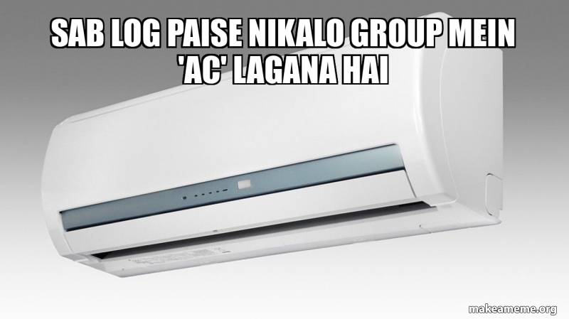 Sab log paise nikalo group mein 'AC' lagana hai Meme Generator