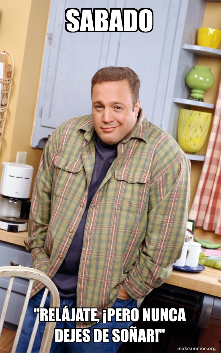 Sabado "Relájate, ¡pero nunca dejes de soñar!" - Kevin James Meme Generator