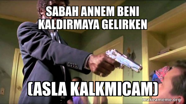 Sabah Annem beni kaldırmaya gelirken (asla kalkmıcam) - Samuel L ...