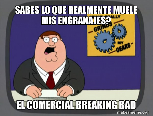 Sabes lo que realmente muele mis engranajes? El comercial Breaking Bad ...