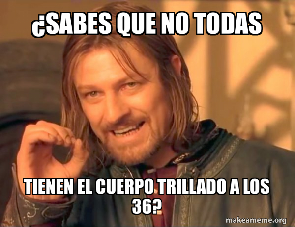 ¿Sabes que no todas tienen el cuerpo trillado a los 36? - One Does Not ...