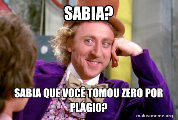 SABIA? SABIA QUE VOCÊ TOMOU ZERO POR PLÁGIO? - Condescending Wonka Meme ...