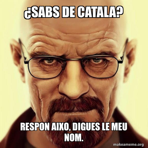 ¿Sabs de catala? Respon aixo, digues le meu nom. - Walter White ...
