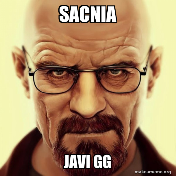 sacnia javi gg - Walter White Breaking Bad Meme Generator