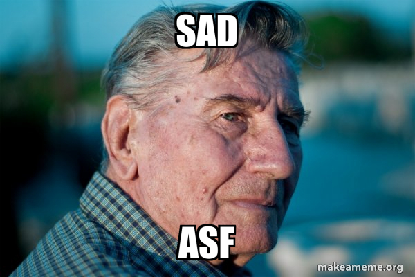 sad asf - Marriage Advice Grandad Meme Generator