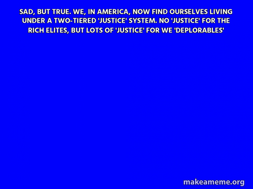 Sad, but true. WE, in America, now find ourselves living under a two ...