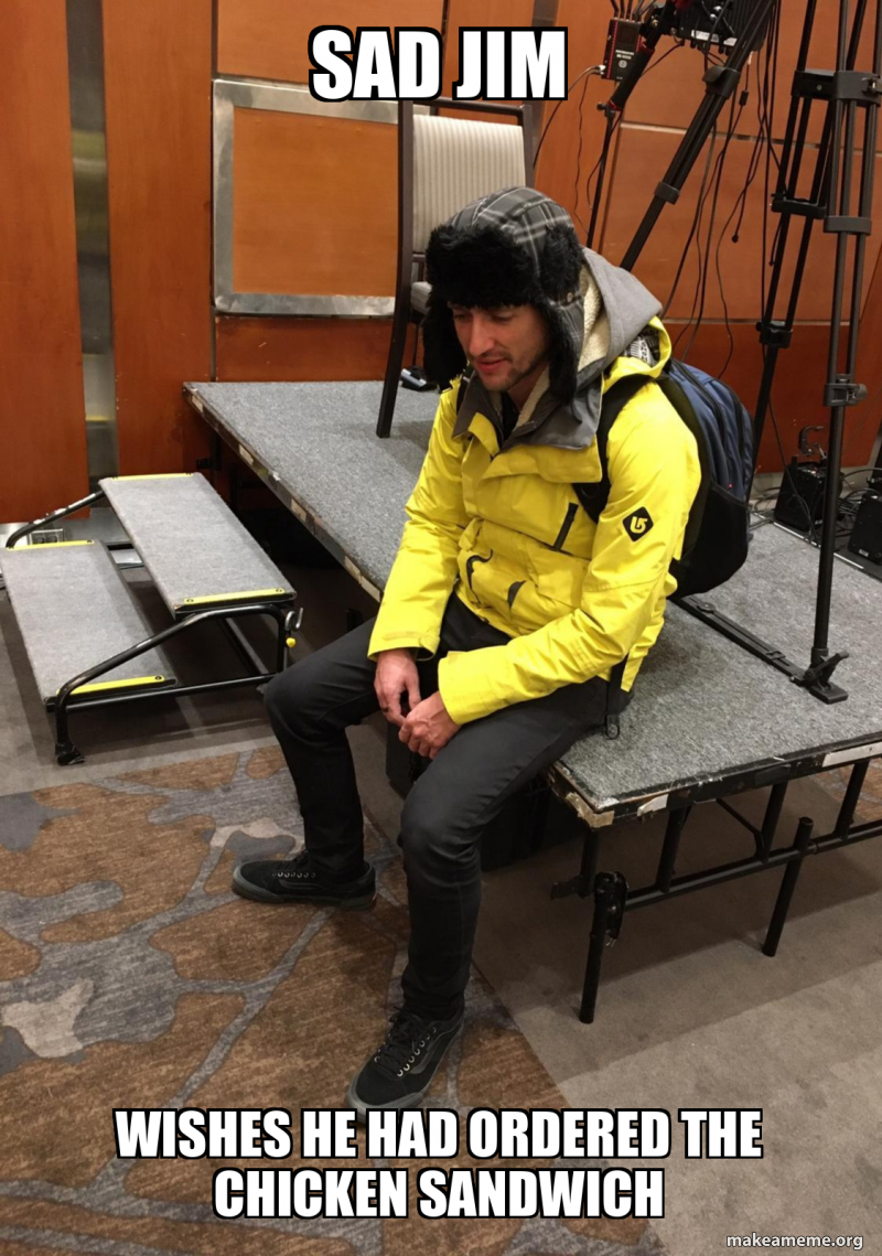 SAD JIM Wishes he HAD ordered the CHICKEN sandwich Meme Generator