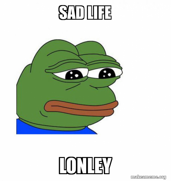 sad life Lonley - Feels Bad Man Meme Generator