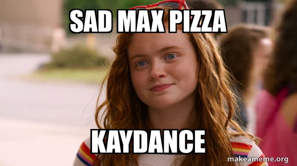 sad max pizza kaydance Meme Generator