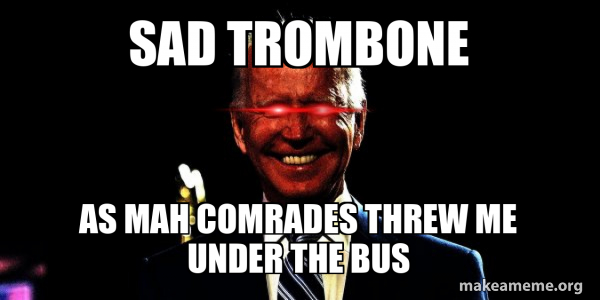 sad trombone as mah comrades threw me under the bus - Dark Brandon Meme ...