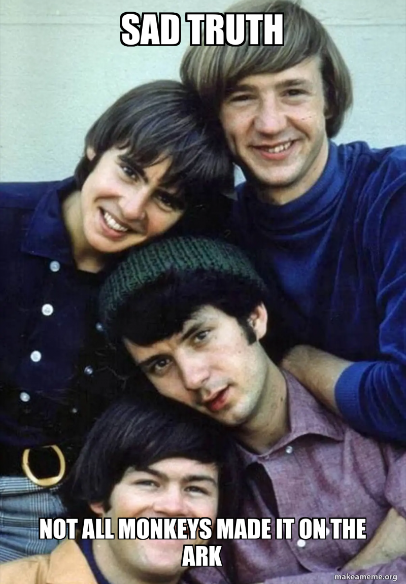 Sad truth Not all monkeys made it on the ark Meme Generator