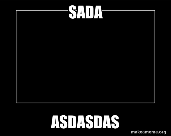 sada asdasdas - Motivational Meme Meme Generator