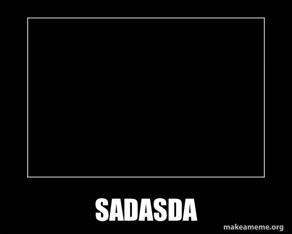 sadasda - Motivational Meme Meme Generator