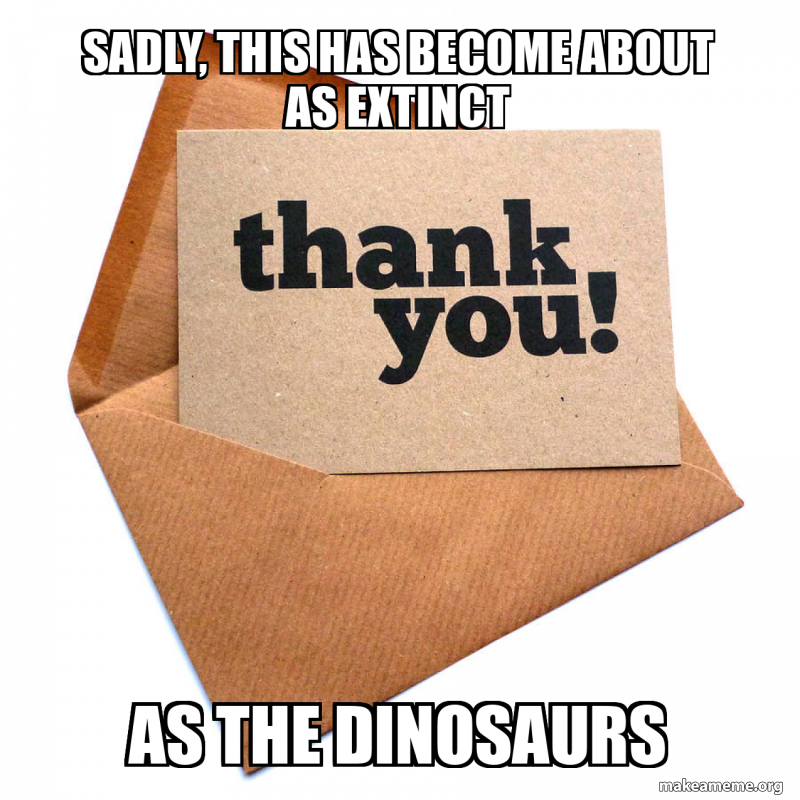 sadly, This has become about as extinct as the dinosaurs Meme Generator